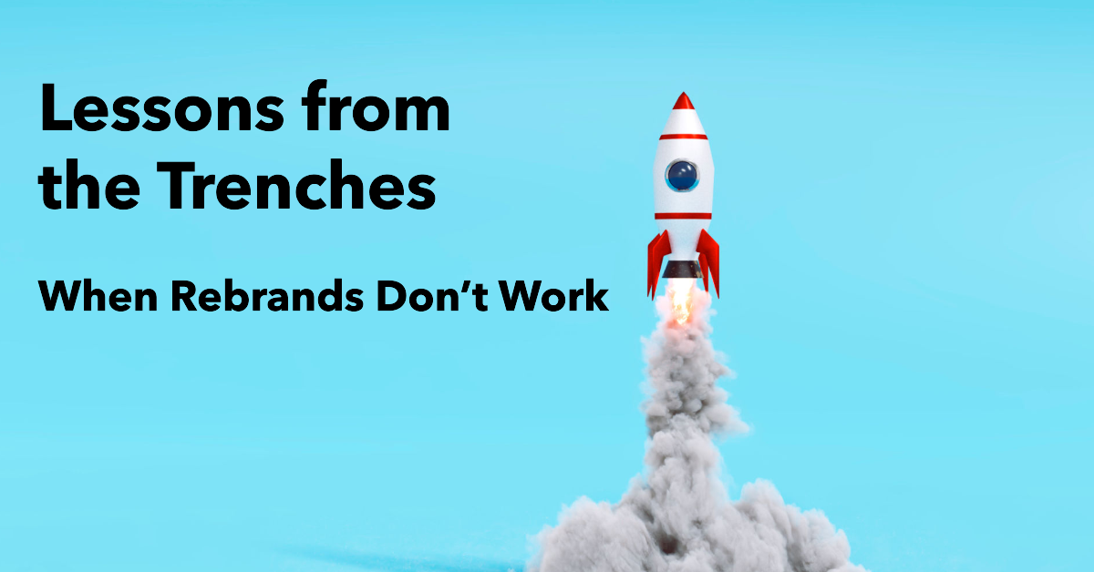 When Rebrands Don’t Work: Lessons from the Trenches When Rebrands Don’t Work: Lessons from the Trenches
