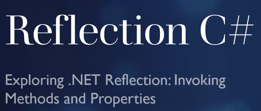 Exploring .NET Reflection: Invoking Methods and Properties Exploring .NET Reflection: Invoking Methods and Properties
