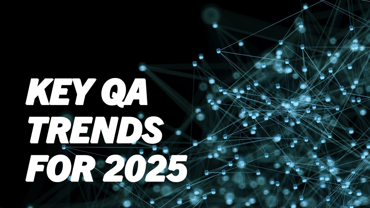 Key QA Trends as We Transition from 2024 to 2025 Key QA Trends as We Transition from 2024 to 2025
