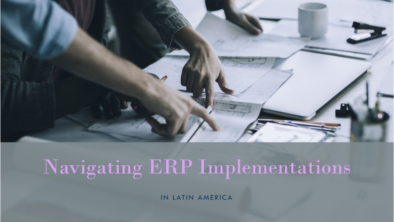 Navigating the Complexities of ERP Implementations in Latin America: Navigating the Complexities of ERP Implementations in Latin America: