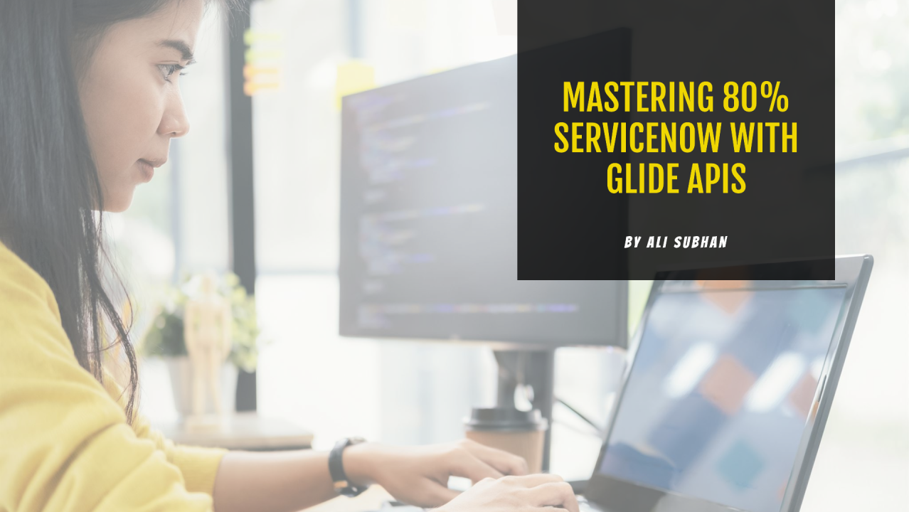 Scripting 80% ServiceNow with Glide APIs Scripting 80% ServiceNow with Glide APIs
