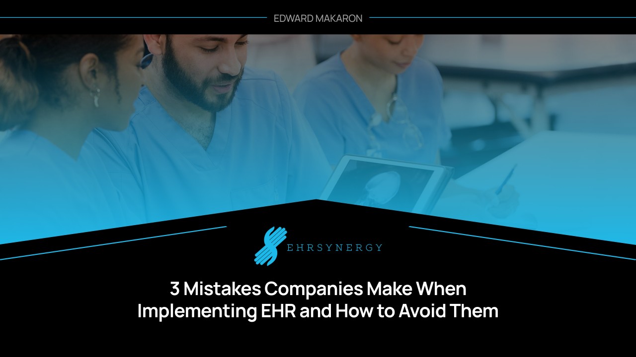 3 Mistakes Companies Make When Implementing EHR and How to Avoid Them 3 Mistakes Companies Make When Implementing EHR and How to Avoid Them
