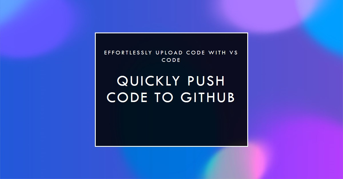 Push Code to GitHub Quickly with VS Code Push Code to GitHub Quickly with VS Code