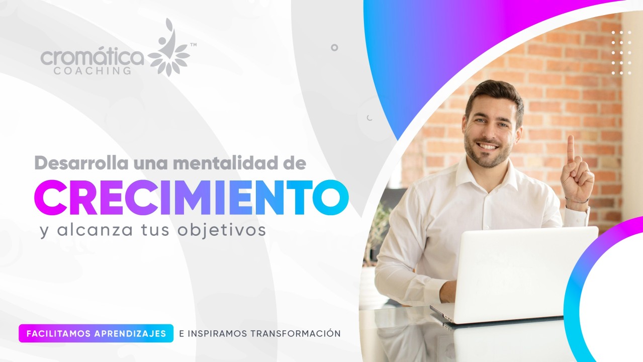 Desarrolla una Mentalidad de Crecimiento y alcanza tus objetivos Desarrolla una Mentalidad de Crecimiento y alcanza tus objetivos