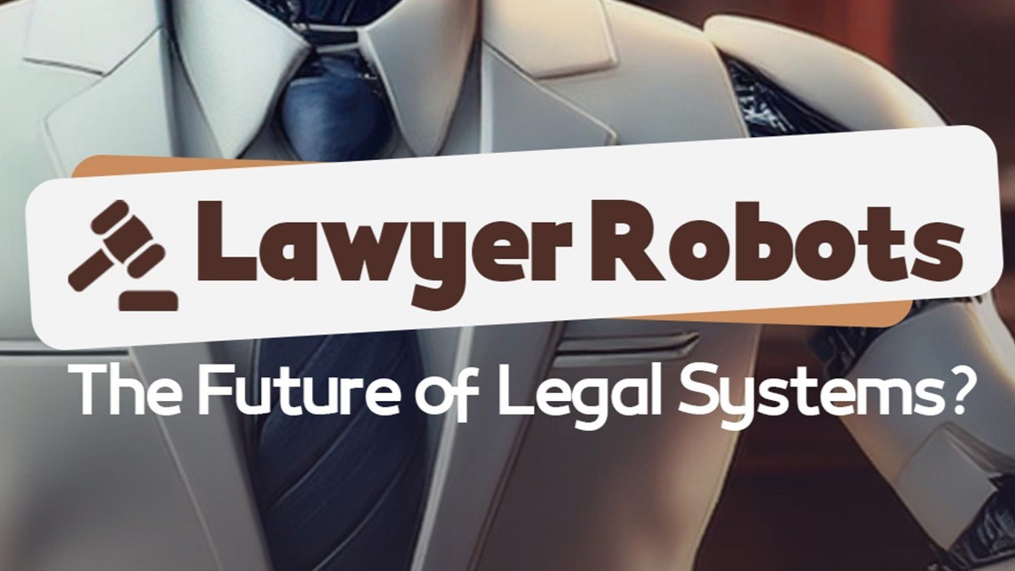 Lawyer Robots: Exploring the Role of AI in the Legal System Lawyer Robots: Exploring the Role of AI in the Legal System