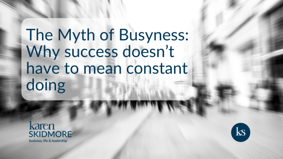 The myth of busyness: why success doesn’t have to mean constant doing The myth of busyness: why success doesn’t have to mean constant doing