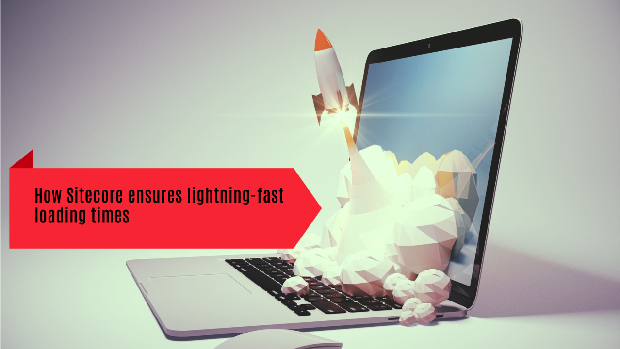 How Sitecore ensures lightning-fast loading times How Sitecore ensures lightning-fast loading times