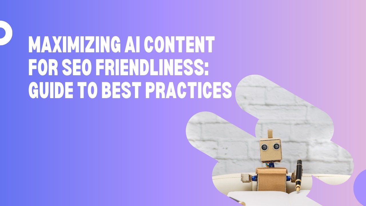 Maximizing AI Content for SEO Friendliness: Guide to Best Practices Maximizing AI Content for SEO Friendliness: Guide to Best Practices