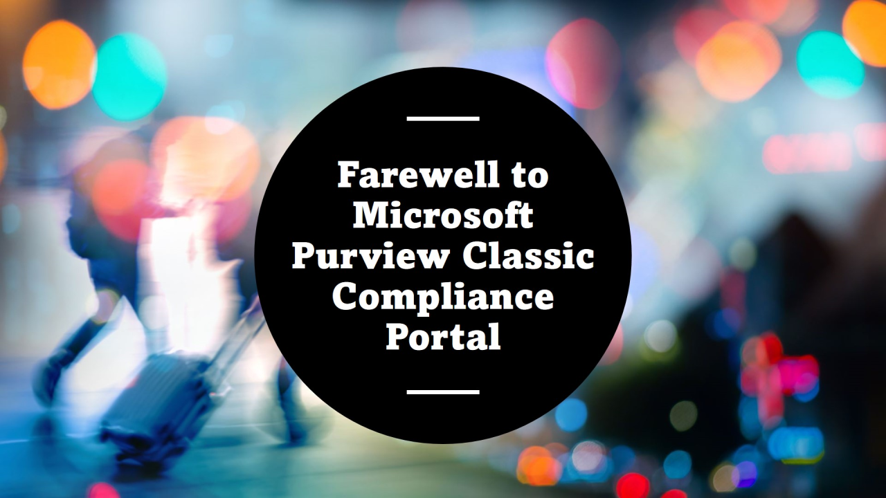 Reminder: Microsoft Purview classic compliance portal will retire Reminder: Microsoft Purview classic compliance portal will retire