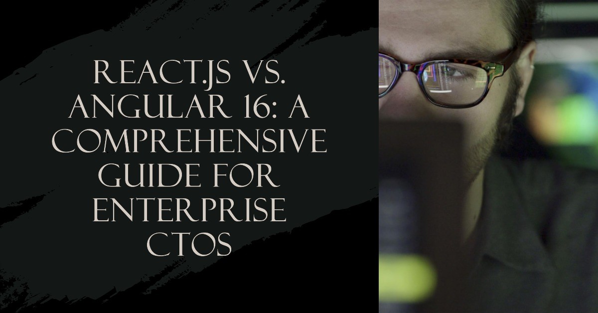 React.js vs. Angular 16: A Comprehensive Guide for Enterprise CTOs React.js vs. Angular 16: A Comprehensive Guide for Enterprise CTOs
