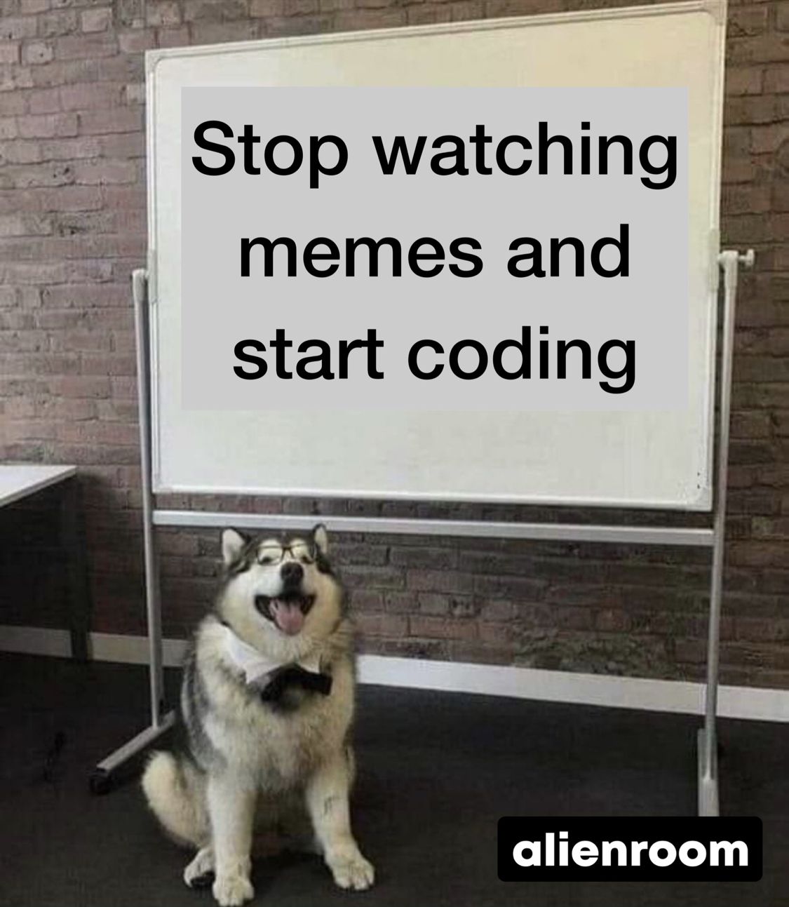 Stop watching memes and start coding! | AlienRoom posted on the topic ... Stop watching memes and start coding! | AlienRoom posted on the topic ...