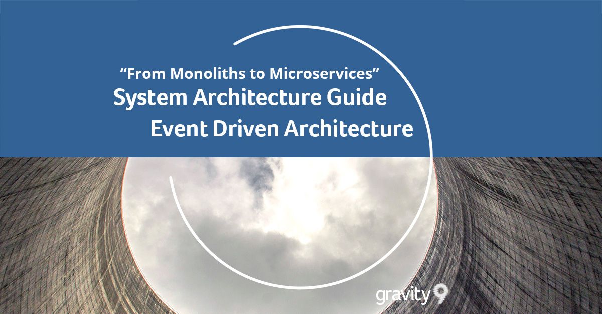 gravity9 System Architecture Guide: Event Driven Architecture - Gravity ... gravity9 System Architecture Guide: Event Driven Architecture - Gravity ...