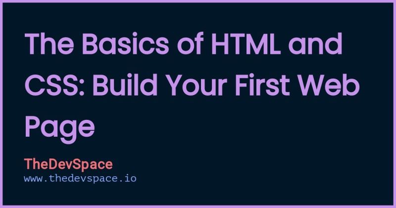 The Basics of HTML and CSS: Build Your First Web Page | TheDevSpace The Basics of HTML and CSS: Build Your First Web Page | TheDevSpace