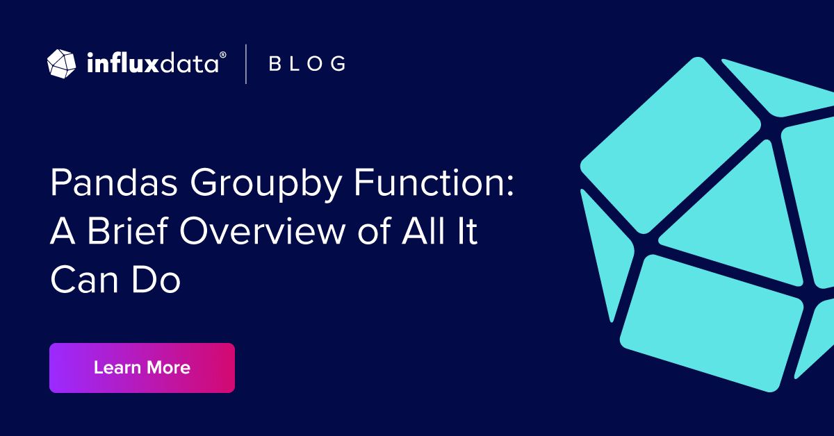 Pandas Groupby Function: A Brief Overview of All It Can Do | InfluxData Pandas Groupby Function: A Brief Overview of All It Can Do | InfluxData