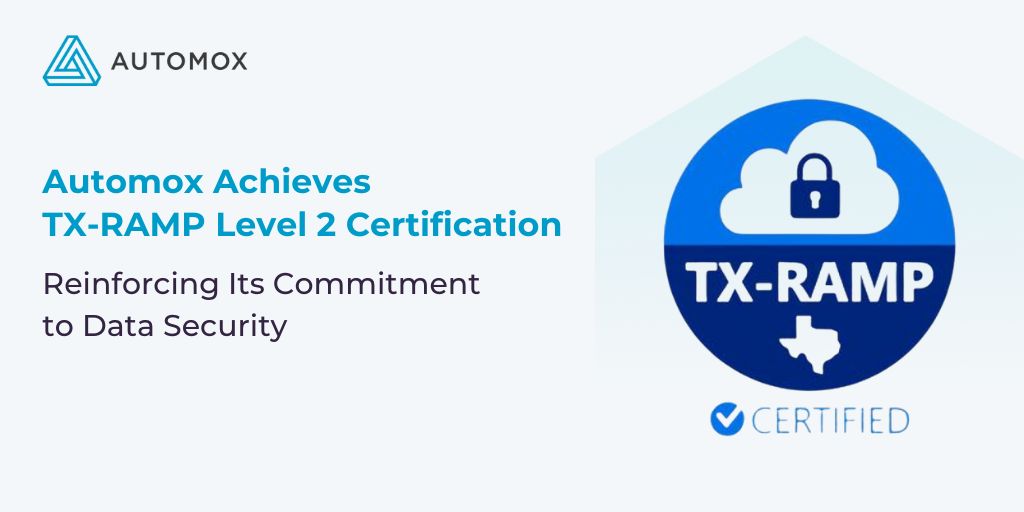 Automox Achieves TX-RAMP Level 2 Certification, Reinforcing Its ... Automox Achieves TX-RAMP Level 2 Certification, Reinforcing Its ...