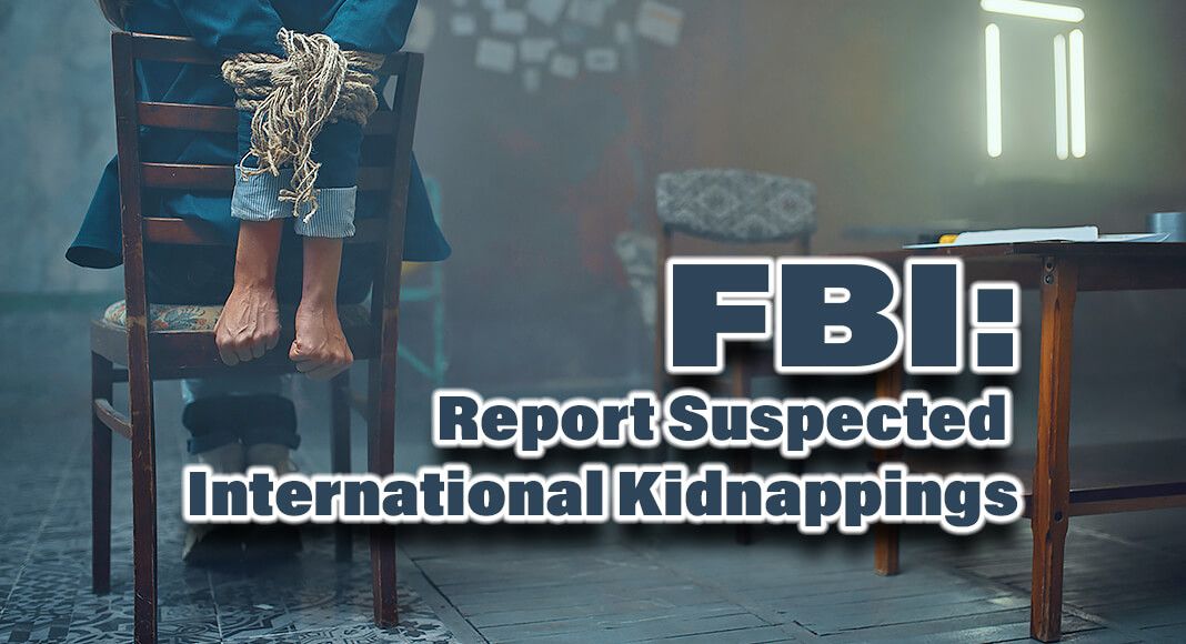 FBI Reminding Citizens to Report Suspected International Kidnappings ... FBI Reminding Citizens to Report Suspected International Kidnappings ...