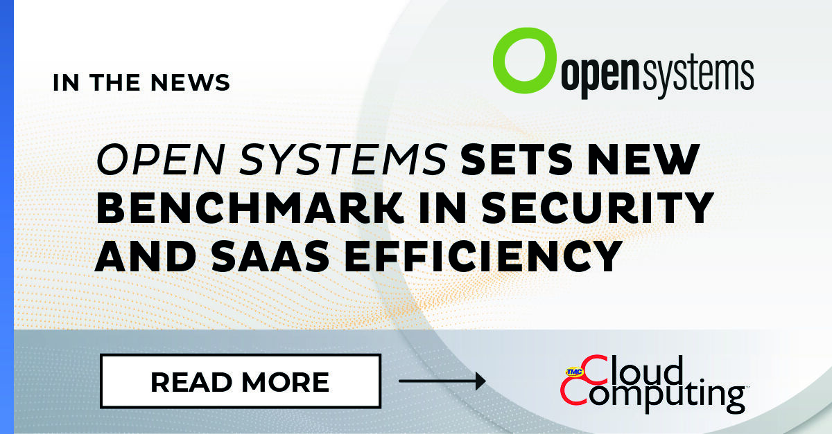 Open Systems Sets New Benchmark in Security and SaaS Efficiency with ... Open Systems Sets New Benchmark in Security and SaaS Efficiency with ...