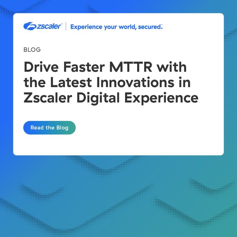 Drive Faster MTTR with the Latest Innovations in Zscaler Digital ... Drive Faster MTTR with the Latest Innovations in Zscaler Digital ...