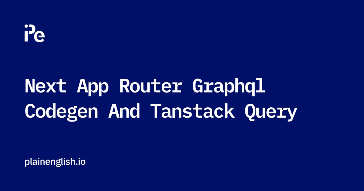 Next.js App Router, GraphQL Codegen & TanStack Query | In Plain English ... Next.js App Router, GraphQL Codegen & TanStack Query | In Plain English ...