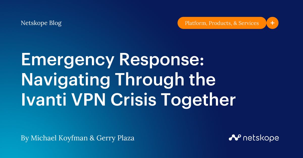 Netskope on LinkedIn: Emergency Response: Navigating Through the Ivanti ... Netskope on LinkedIn: Emergency Response: Navigating Through the Ivanti ...