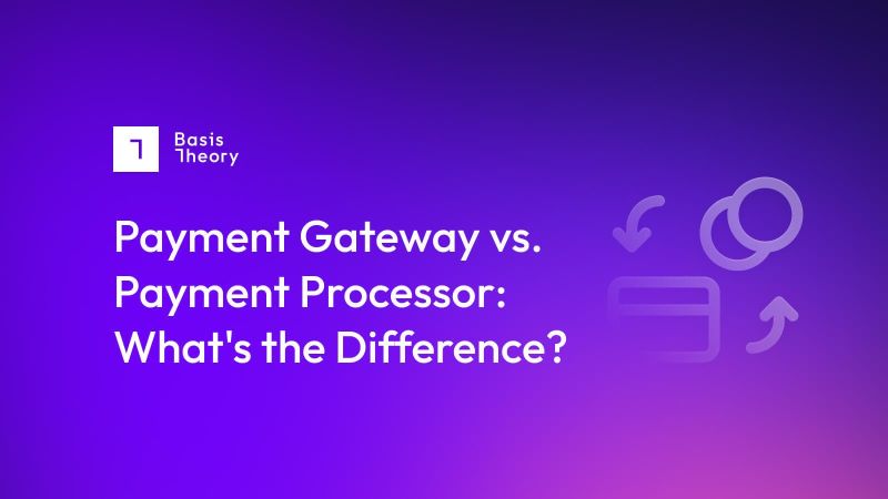 Payment Gateway vs. Payment Processor: Differences | Basis Theory Payment Gateway vs. Payment Processor: Differences | Basis Theory