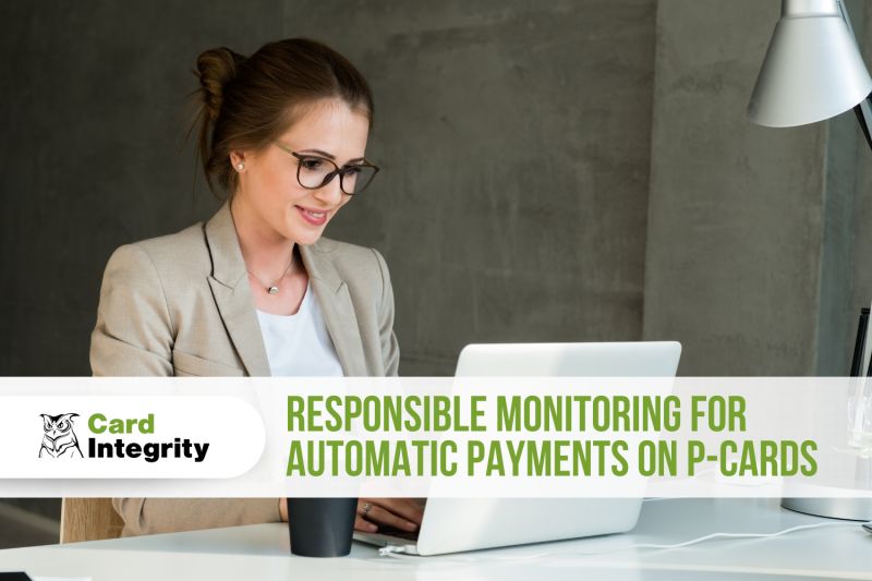 Responsible Monitoring for Automatic Payments on P-Cards | Card Integrity Responsible Monitoring for Automatic Payments on P-Cards | Card Integrity