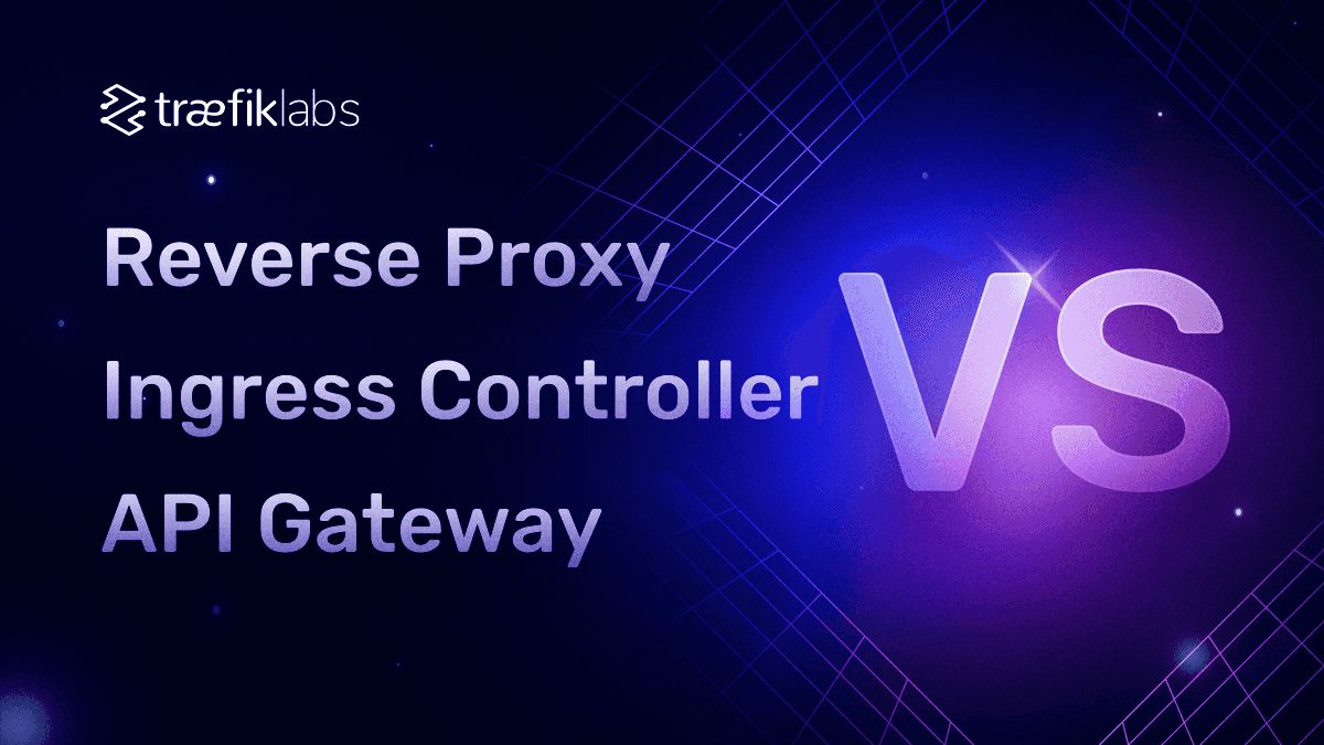 Reverse Proxy vs. Ingress Controller vs. API Gateway | Traefik Labs Reverse Proxy vs. Ingress Controller vs. API Gateway | Traefik Labs