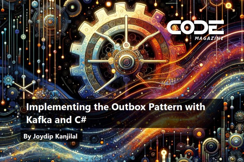Implementing the Outbox Pattern with Kafka and C# | CODE Magazine Implementing the Outbox Pattern with Kafka and C# | CODE Magazine