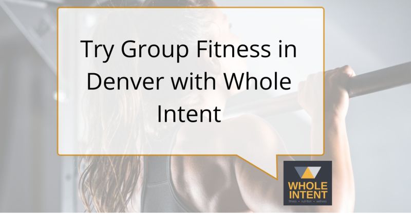 Join Group Fitness Classes in Denver | Whole Intent | Denver Fitness ... Join Group Fitness Classes in Denver | Whole Intent | Denver Fitness ...