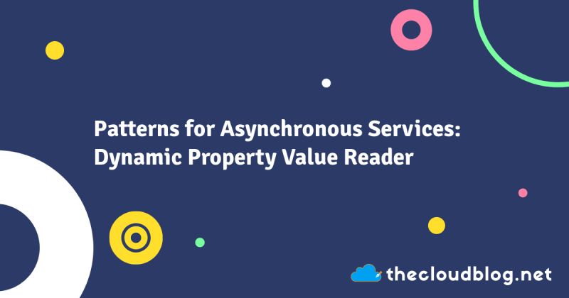 Patterns for Asynchronous Services: Dynamic Property Value Reader ... Patterns for Asynchronous Services: Dynamic Property Value Reader ...