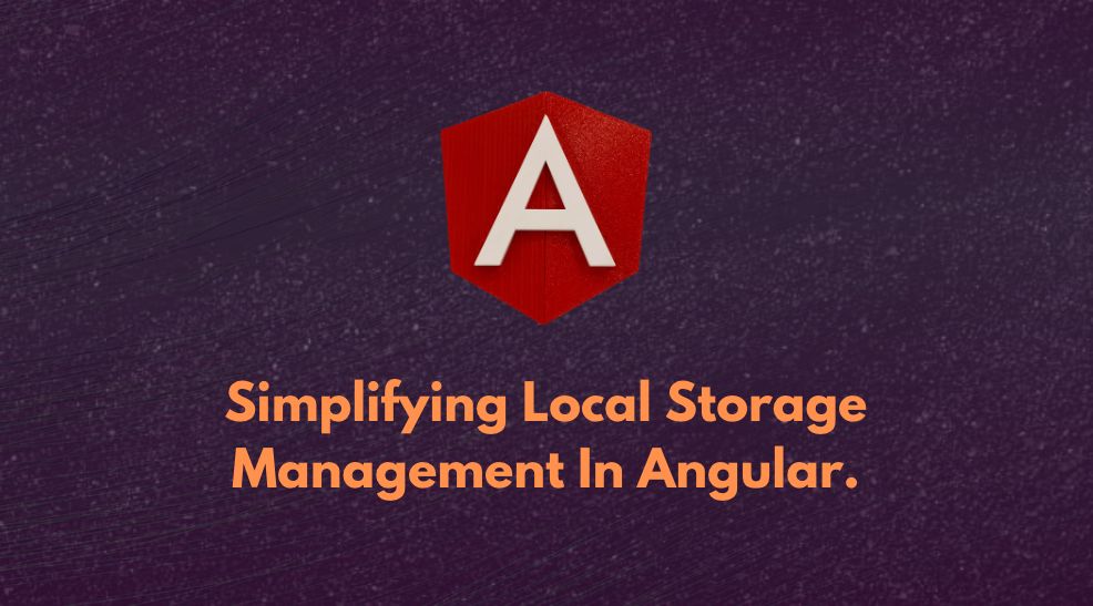 Simplifying Local Storage Management In Angular | Rajat Malik Simplifying Local Storage Management In Angular | Rajat Malik