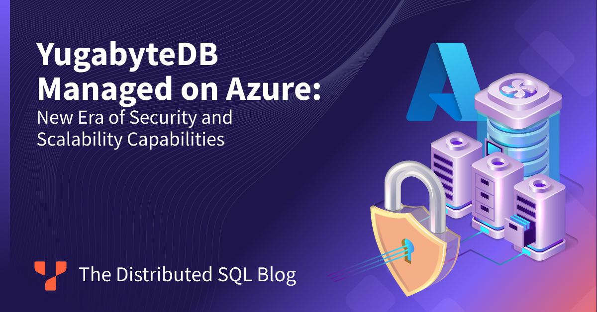 YugabyteDB Managed on Azure: A New Era of Security and Scalability ... YugabyteDB Managed on Azure: A New Era of Security and Scalability ...