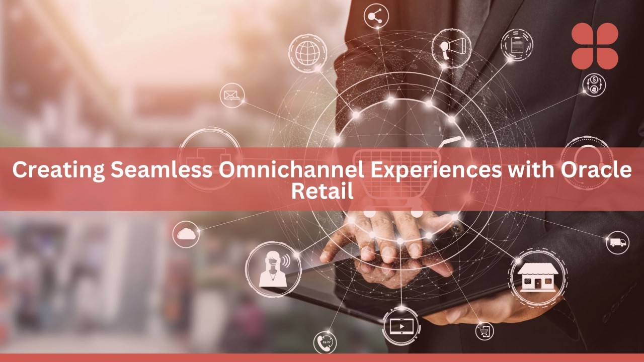 Creating Seamless Omnichannel Experiences with Oracle Retail Creating Seamless Omnichannel Experiences with Oracle Retail