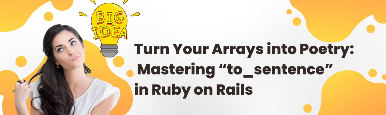 Turn Your Arrays into Poetry: Mastering to_sentence in Ruby on Rails Turn Your Arrays into Poetry: Mastering to_sentence in Ruby on Rails