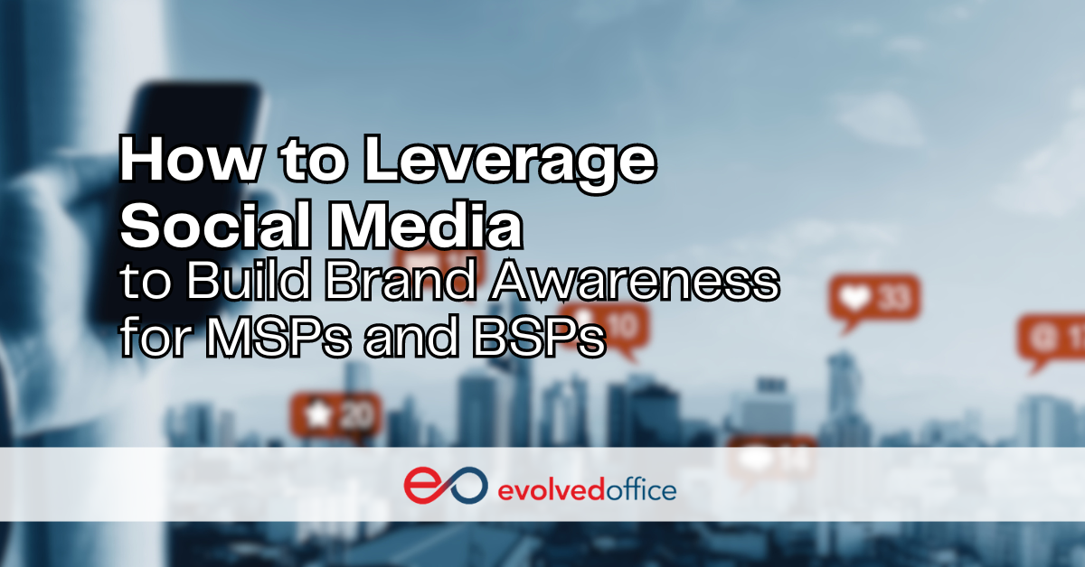 How to Leverage Social Media to Build Brand Awareness for MSPs and BSPs How to Leverage Social Media to Build Brand Awareness for MSPs and BSPs