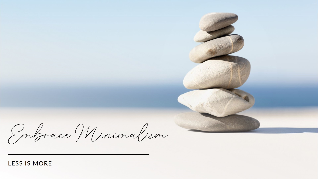 Embracing Minimalism: Less is More Embracing Minimalism: Less is More