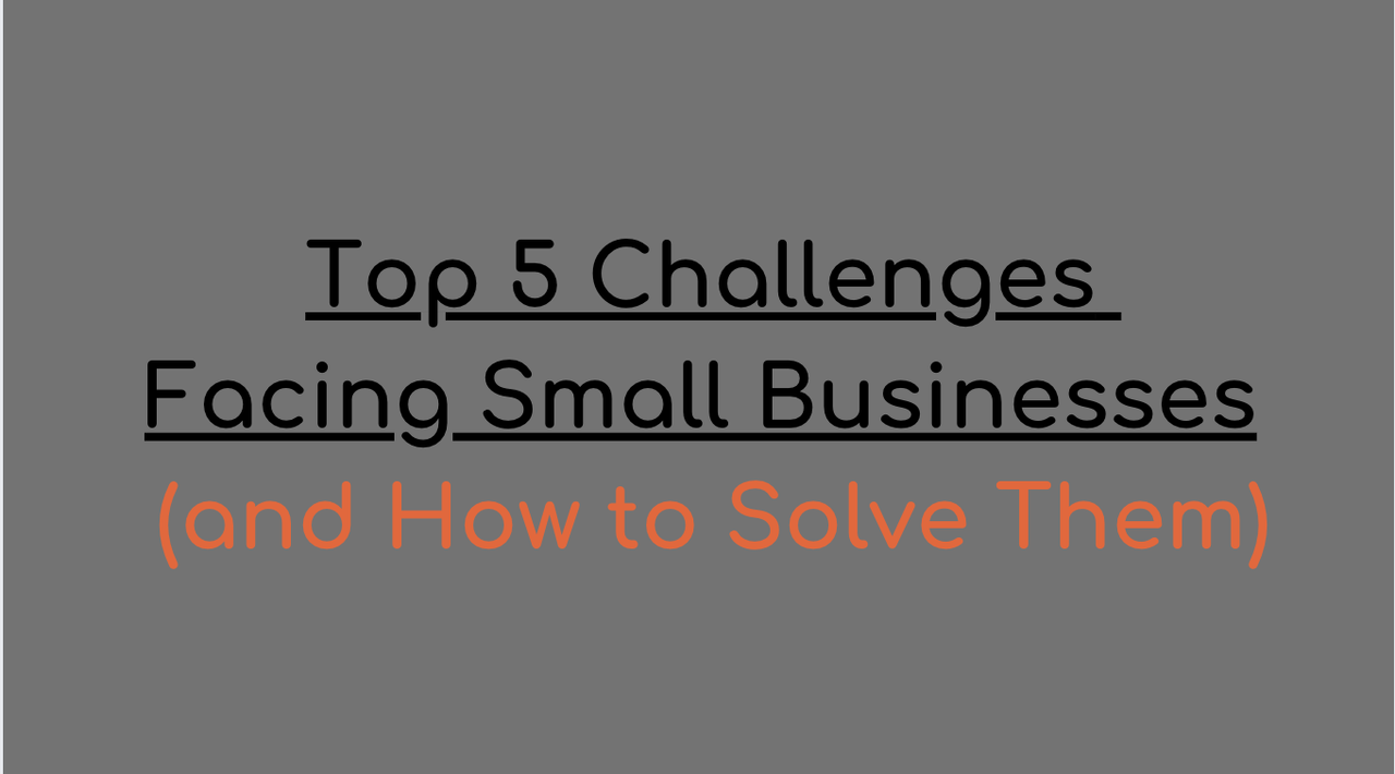 Top 5 Challenges Facing Small Businesses (and How to Solve Them) Top 5 Challenges Facing Small Businesses (and How to Solve Them)