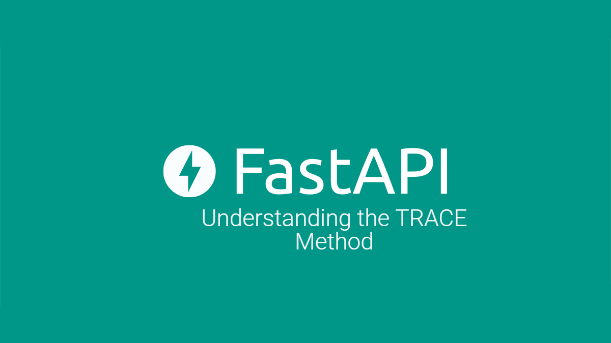Understanding the TRACE Method in FastAPI Understanding the TRACE Method in FastAPI