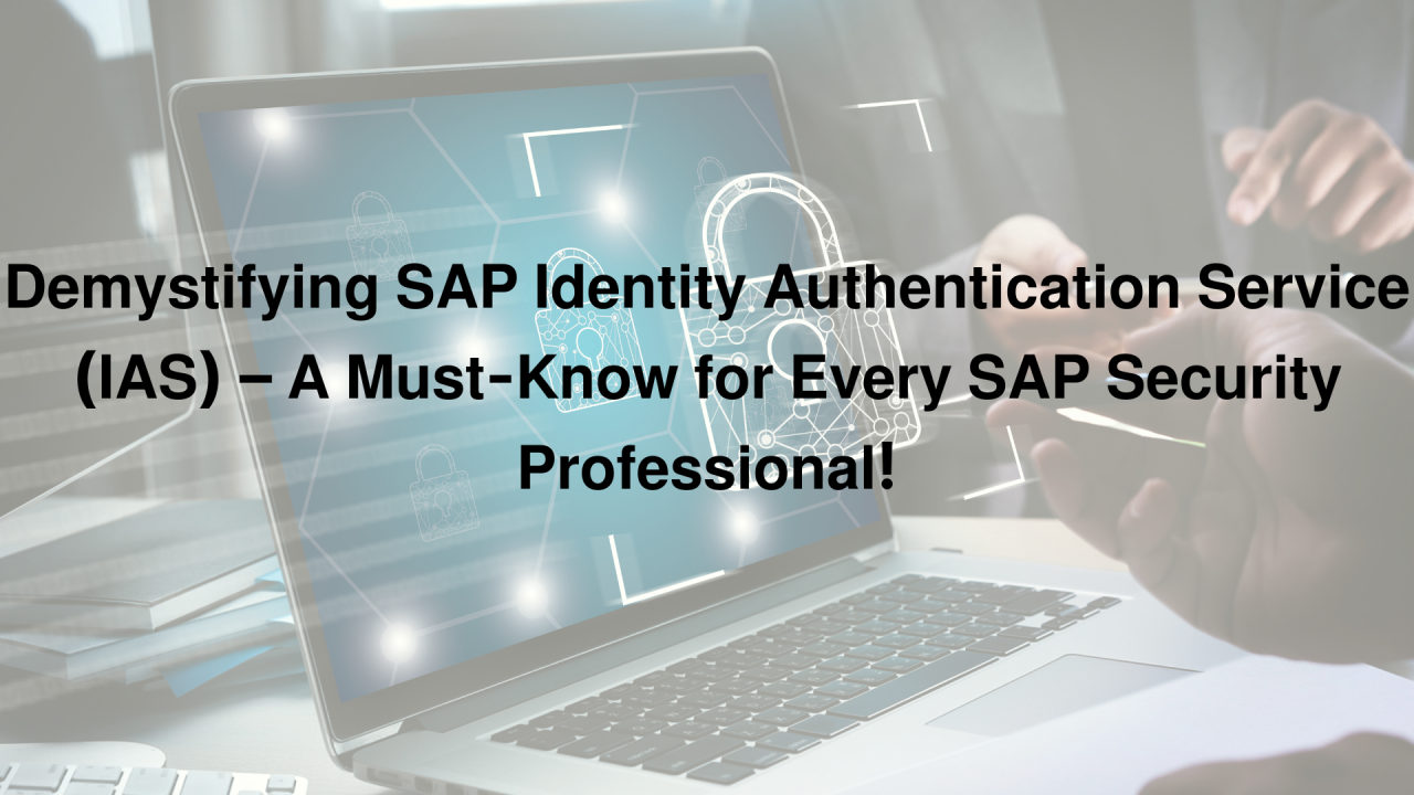 Demystifying SAP Identity Authentication Service (IAS) Demystifying SAP Identity Authentication Service (IAS)