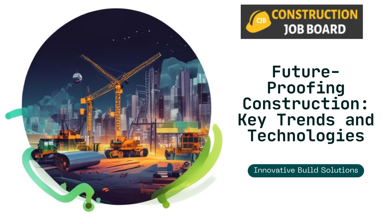Future-Proofing the Construction Industry: Trends and Technologies to Watch Future-Proofing the Construction Industry: Trends and Technologies to Watch