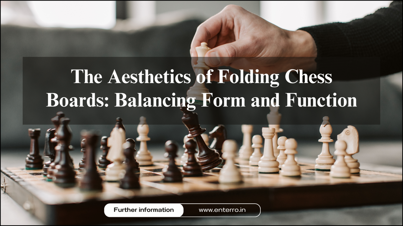 The Aesthetics of Folding Chess Boards: Balancing Form and Function The Aesthetics of Folding Chess Boards: Balancing Form and Function