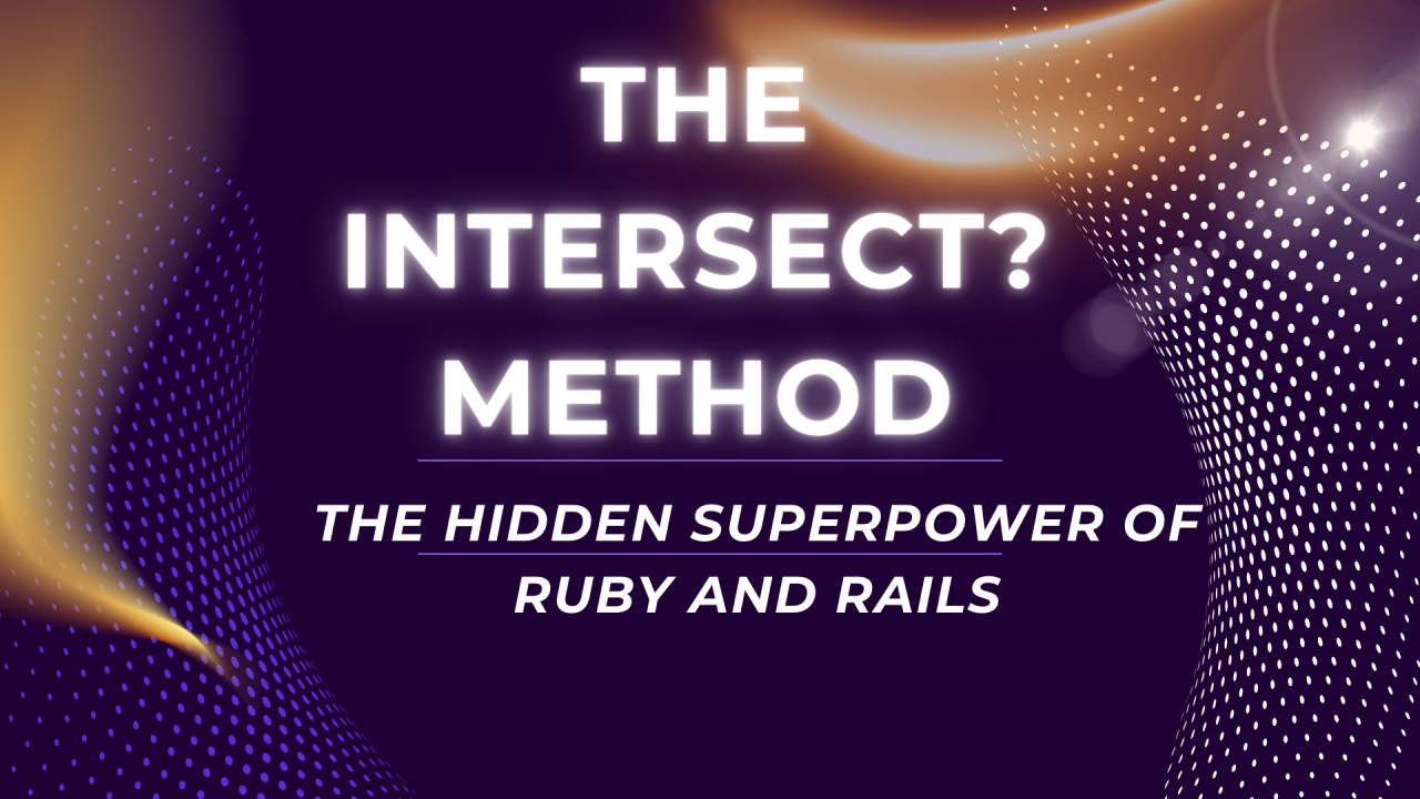 The Hidden Superpower of Ruby and Rails: The `intersect?` Method The Hidden Superpower of Ruby and Rails: The `intersect?` Method
