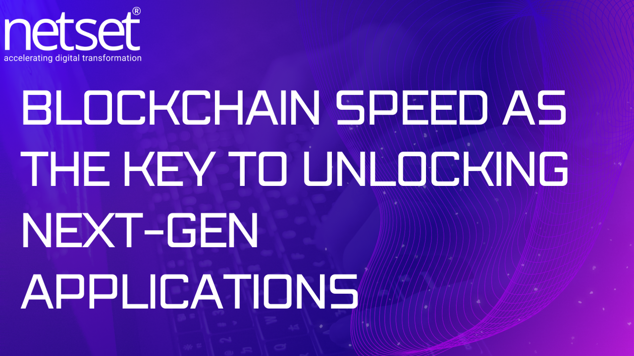 Blockchain Speed as the Key to Unlocking Next-gen Applications Blockchain Speed as the Key to Unlocking Next-gen Applications