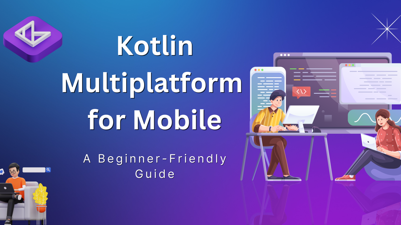 Kotlin Multiplatform for Mobile: A Beginner-Friendly Guide Kotlin Multiplatform for Mobile: A Beginner-Friendly Guide