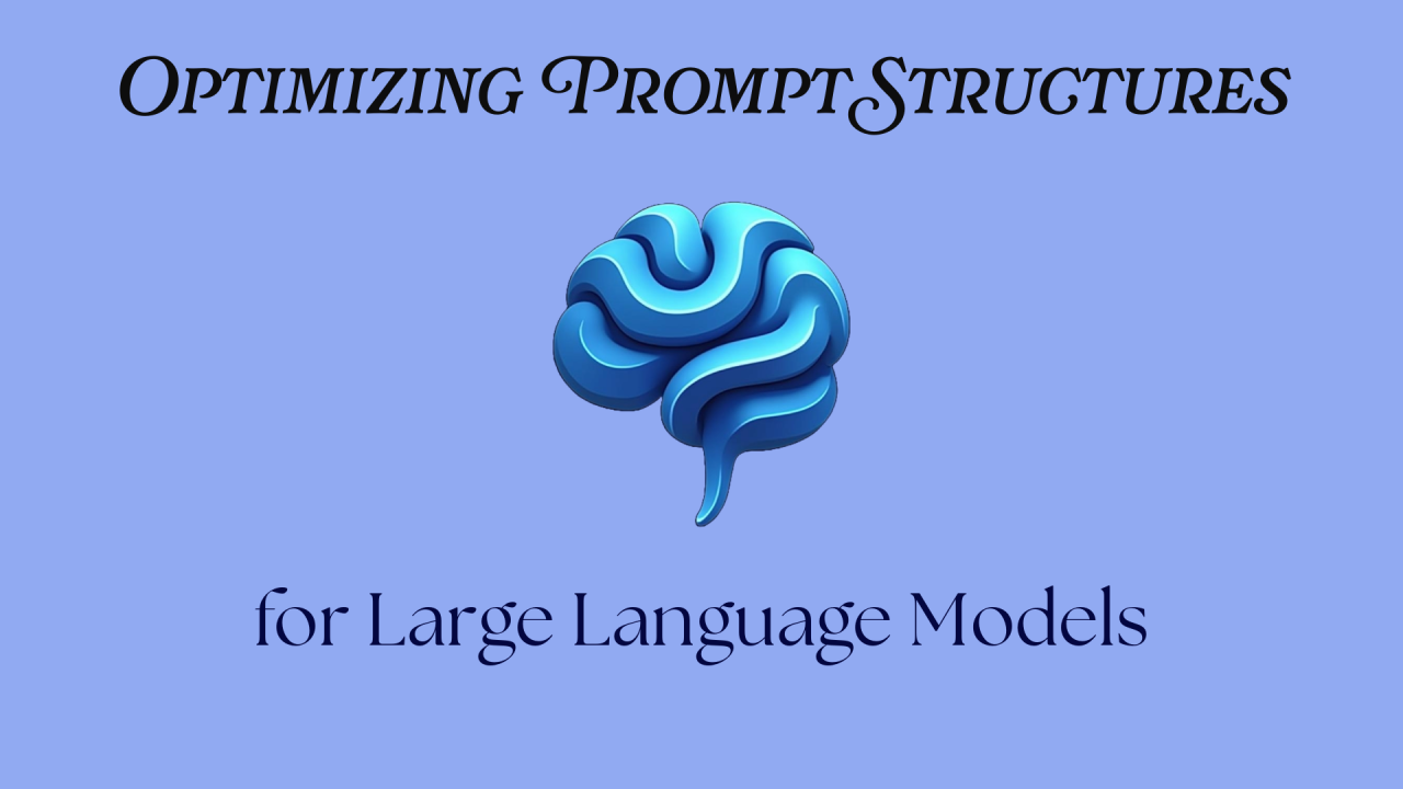 Optimizing Prompt Structures for Large Language Models Optimizing Prompt Structures for Large Language Models