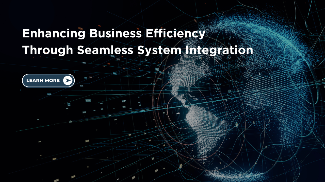 Enhancing Business Efficiency Through Seamless System Integration Enhancing Business Efficiency Through Seamless System Integration