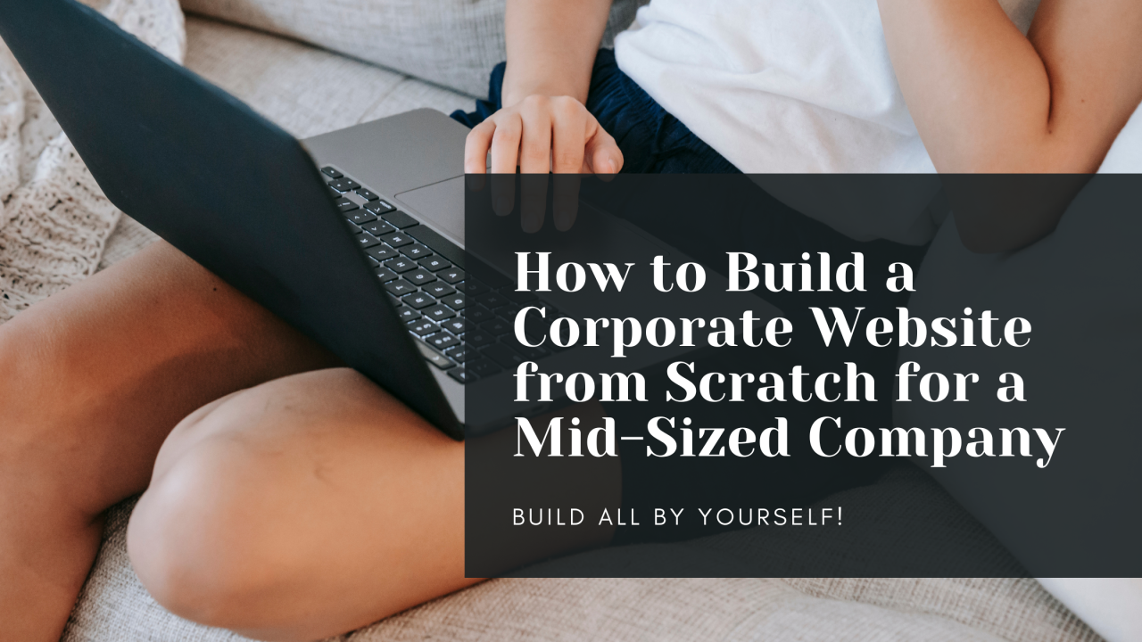 How to Single-handedly Build a Corporate Website from Scratch for a Mid ... How to Single-handedly Build a Corporate Website from Scratch for a Mid ...