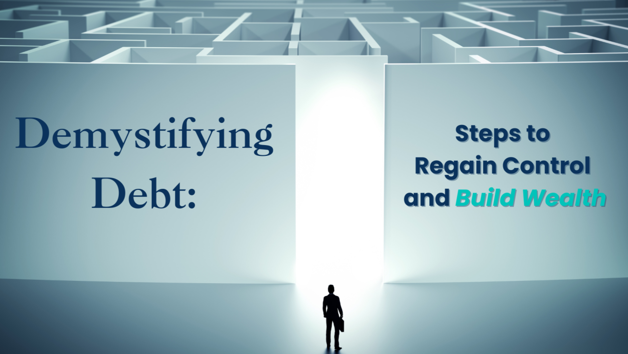 Demystifying Debt: Steps to Regain Control and Build Wealth Demystifying Debt: Steps to Regain Control and Build Wealth