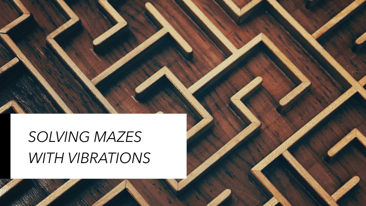 Using Vibration-Based Algorithms to Solve Mazes Using Vibration-Based Algorithms to Solve Mazes