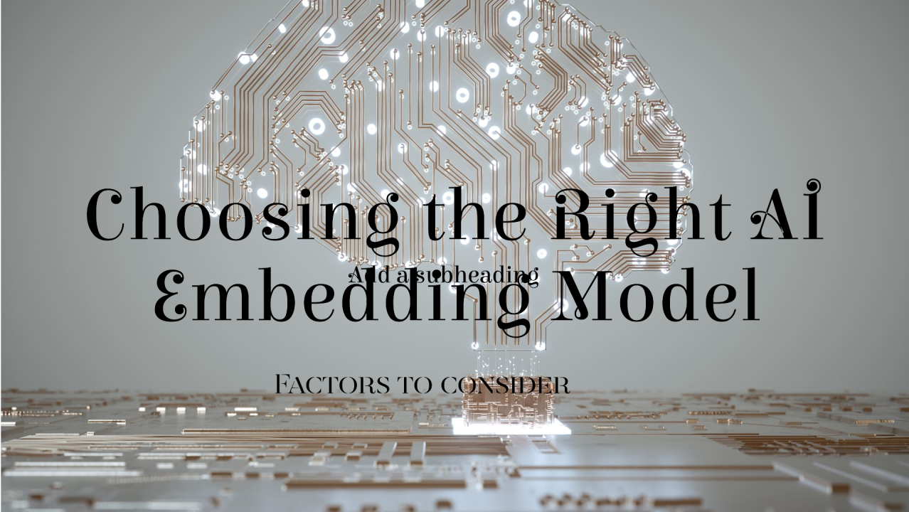 Choosing the Right AI Embedding Model: Factors to Consider Choosing the Right AI Embedding Model: Factors to Consider